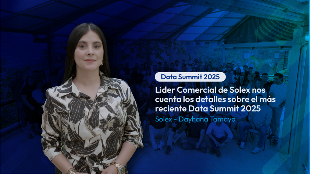 Líder Comercial de Solex nos cuenta detalles sobre el más reciente Data Summit 2025 | Solex